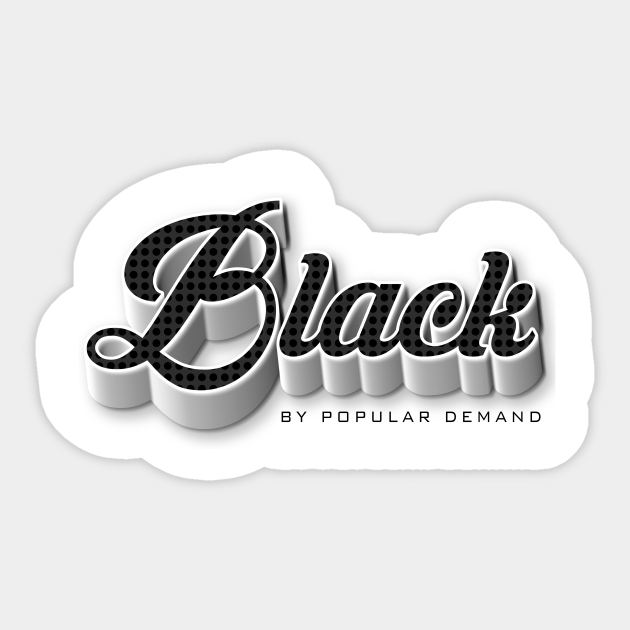 Black by Popular Demand - Black By Popular Demand - Sticker | TeePublic Black by Popular Demand - Black By Popular Demand - Sticker | TeePublic